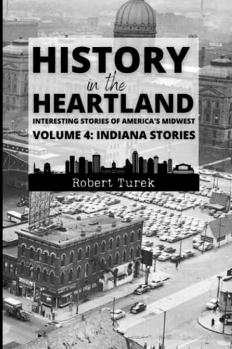 History in the Heartland | Volume 4: Indiana Stories: Interesting Stories of America's Midwest ...