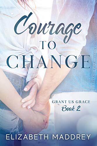 Courage to Change (Grant Us Grace Book 2) by Elizabeth Maddrey | Goodreads