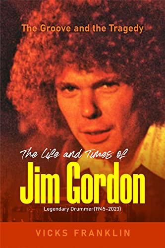 The Groove and the Tragedy: The Life and Times of Jim Gordon Legendary ...