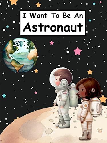 I Want To Be An Astronaut: A Children's Space Picture Book For Kids Who ...