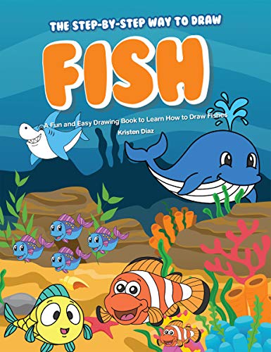 The Step-by-Step Way to Draw Fish: A Fun and Easy Drawing Book to Learn ...