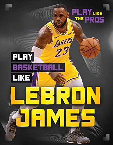 Play Basketball Like LeBron James (Play Like the Pros) by JJ Bryant ...