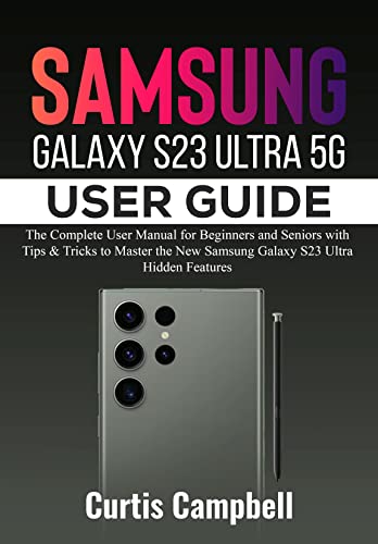 Samsung Galaxy S23 Ultra 5G User Guide : The Complete User Manual for Beginners and Seniors with ...