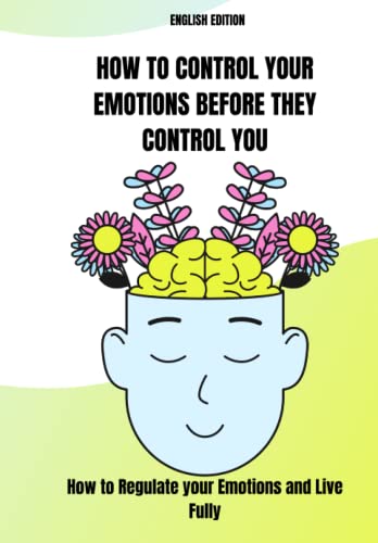 HOW TO CONTROL YOUR EMOTIONS BEFORE THEY CONTROL YOU, How to Regulate ...