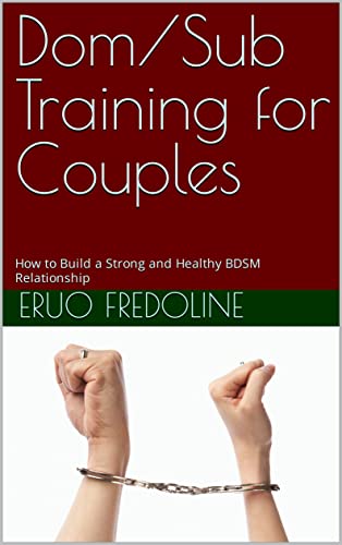 Dom/Sub Training for Couples: How to Build a Strong and Healthy BDSM ...