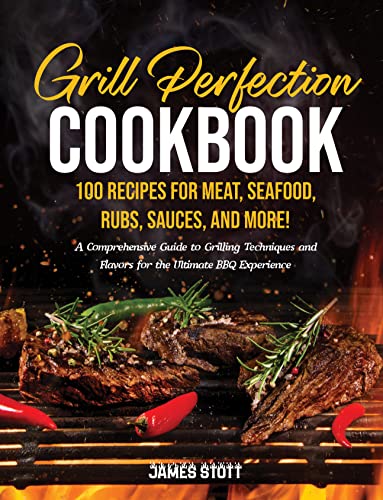 Grill Perfection Cookbook: A comprehensive Guide to Grilling Techniques ...