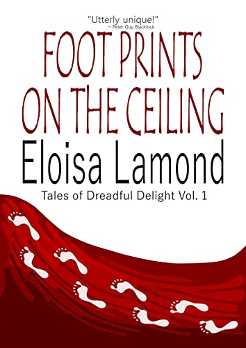 Footprints On The Ceiling: Tales of Dreadful Delight Vol.1 by Eloisa ...