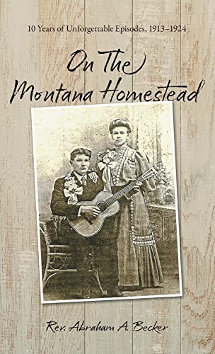 On the Montana Homestead: 10 Years of Unforgettable Episodes, 1913-1924 ...