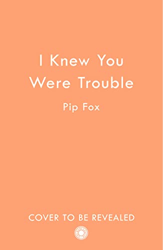 I Knew You Were Trouble by Pip Fox | Goodreads