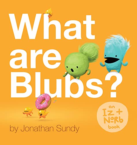 What Are Blubs? (An Iz + Norb Book) by Jonathan Sundy | Goodreads