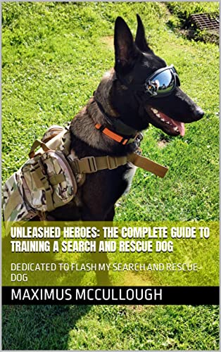 Unleashed Heroes: The Complete Guide to Training a Search and Rescue ...