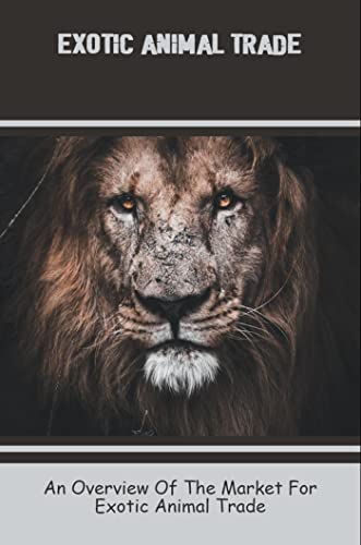 Exotic Animal Trade: An Overview Of The Market For Exotic Animal Trade ...
