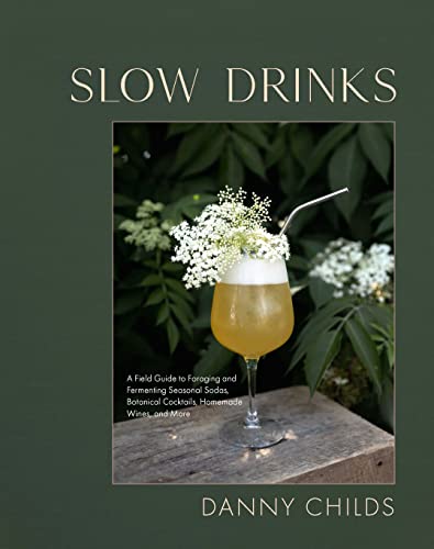 Slow Drinks: A Field Guide to Foraging and Fermenting Seasonal Sodas ...