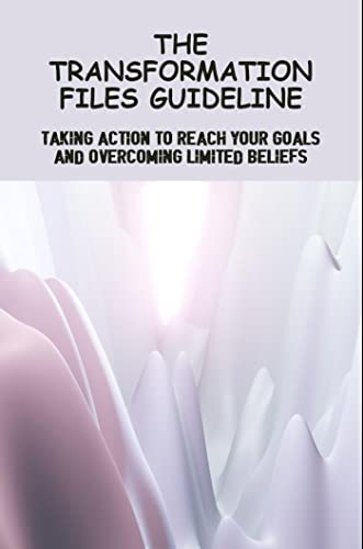 The Transformation Files Guideline: Taking Action To Reach Your Goals ...