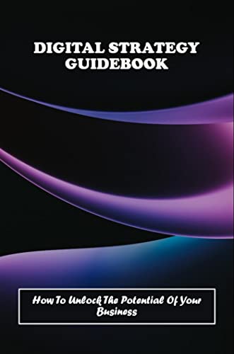 Digital Strategy Guidebook: How To Unlock The Potential Of Your ...