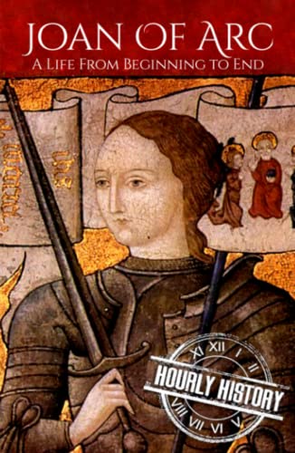 Joan of Arc: A Life from Beginning to End by Hourly History | Goodreads