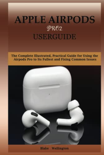 APPLE AIRPODS PRO2 USERGUIDE: The Complete Illustrated, Practical Guide ...