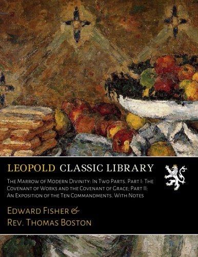 The Marrow of Modern Divinity: In Two Parts. Part I: The Covenant of ...