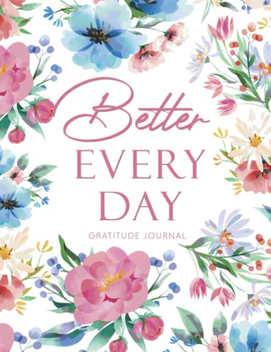 Better Every Day Gratitude Journal: A Self-Exploration Notebook for Happiness, Mindfulness, and ...