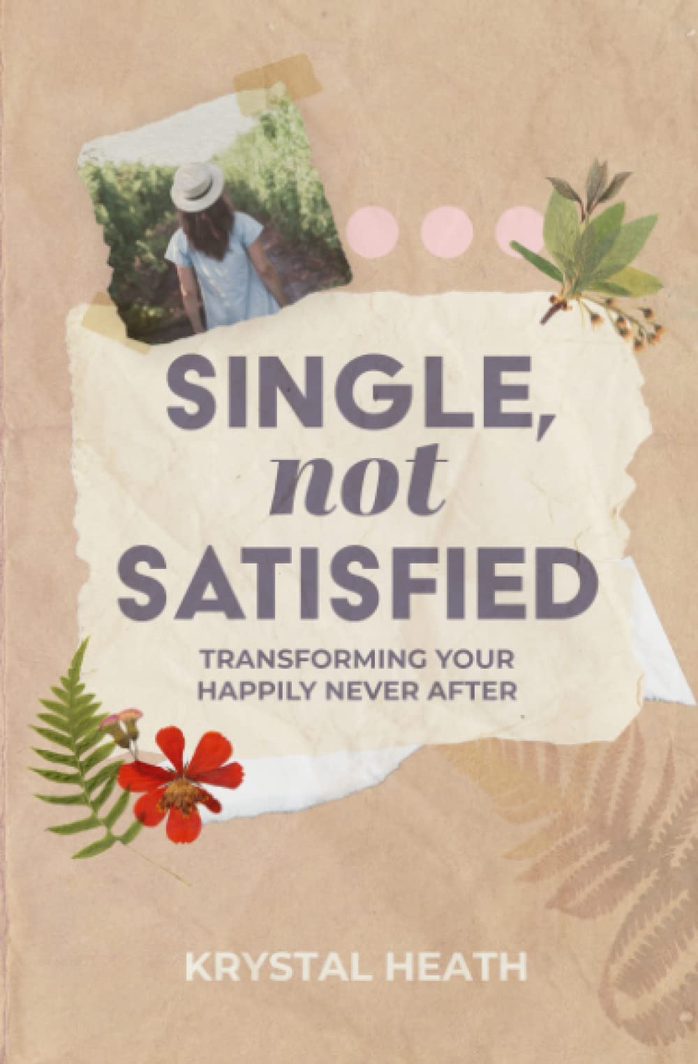 Single, Not Satisfied: Transforming Your Happily Never After by Krystal ...
