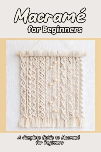 Macramé for Beginners: A Complete Guide to Macramé for Beginners ...