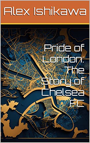 Pride of London: The Story of Chelsea FC by Alex Ishikawa | Goodreads