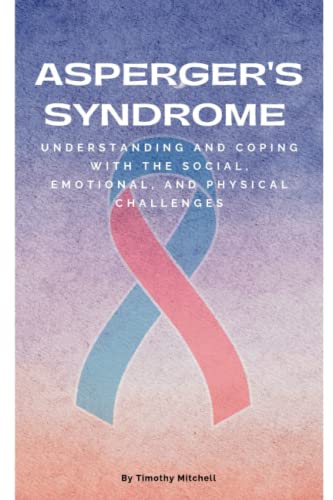Asperger's Syndrome: Understanding and Coping with the Social, Emotional, and Physical ...