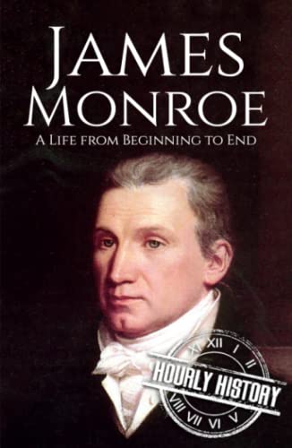 James Monroe: A Life from Beginning to End by Hourly History | Goodreads
