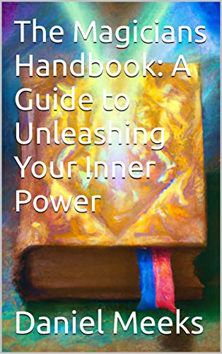 The Magicians Handbook: A Guide to Unleashing Your Inner Power by Daniel Meeks | Goodreads