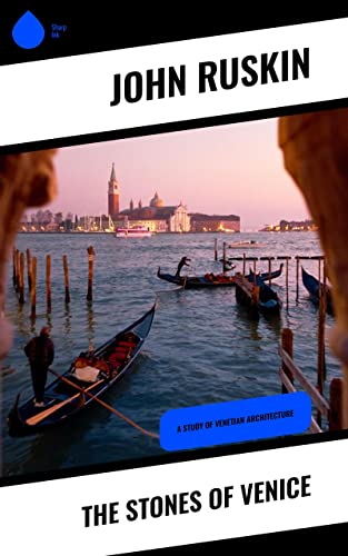 The Stones of Venice: A Study of Venetian Architecture by John Ruskin ...