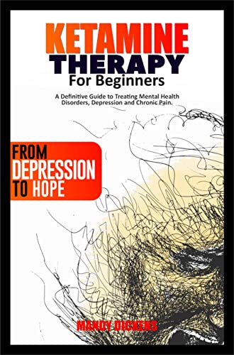 Ketamine Therapy for Beginners: A Definitive Guide to Treating Mental Health Disorders ...