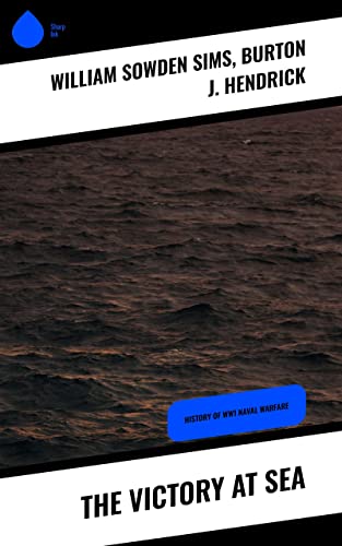 The Victory at Sea: History of WW1 Naval Warfare by William Sowden Sims ...
