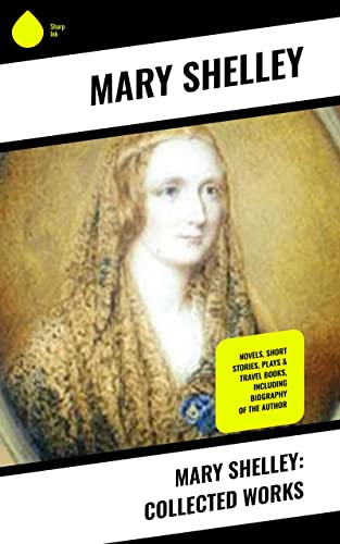 Mary Shelley: Collected Works: Novels, Short Stories, Plays & Travel ...