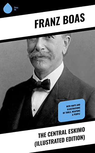 The Central Eskimo (Illustrated Edition): With Maps and Illustrations ...