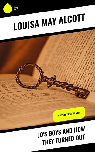 Jo's Boys and How They Turned Out: A Sequel to "Little Men" by Louisa ...