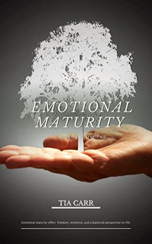 Emotional Maturity : A Simple Quide to growing yourself up by Tia Carr ...