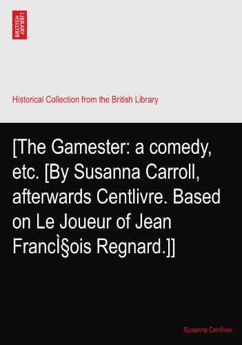 [The Gamester: a comedy, etc. [By Susanna Carroll, afterwards Centlivre ...