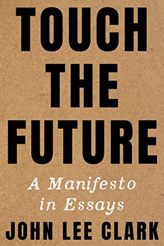 Touch the Future: A Manifesto in Essays by John Lee Clark | Goodreads
