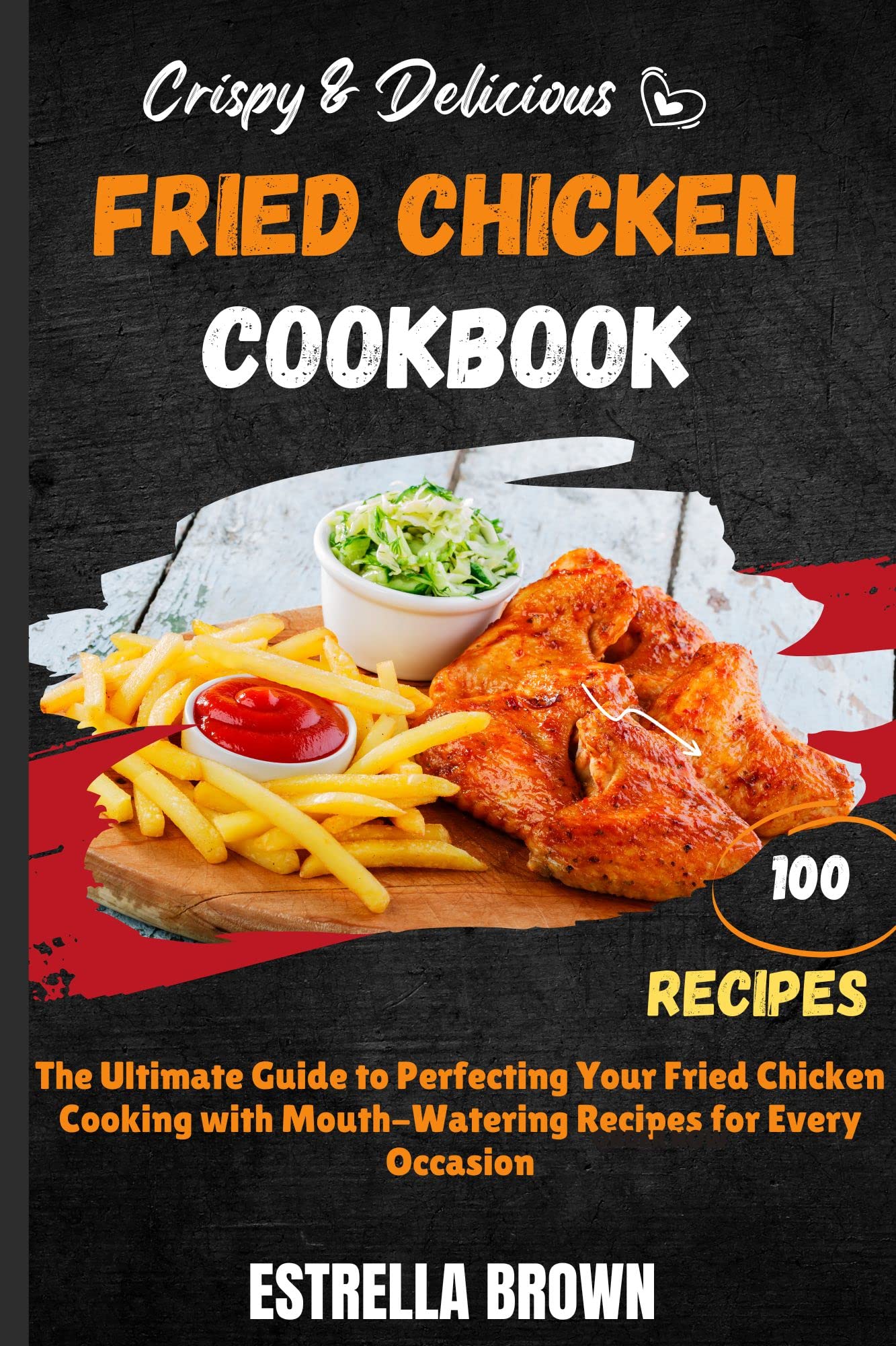 Crispy & Delicious: 100 Fried Chicken Recipes Cookbook: The Ultimate ...