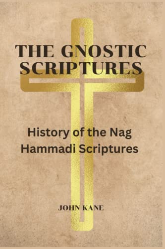 The Gnostic Scriptures: History of the Nag Hammadi Scriptures by John ...