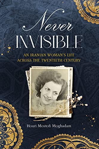 Never Invisible: An Iranian Woman's Life Across the Twentieth Century ...