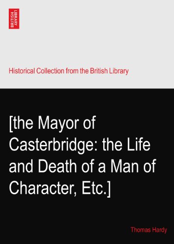 [the Mayor of Casterbridge: the Life and Death of a Man of Character ...