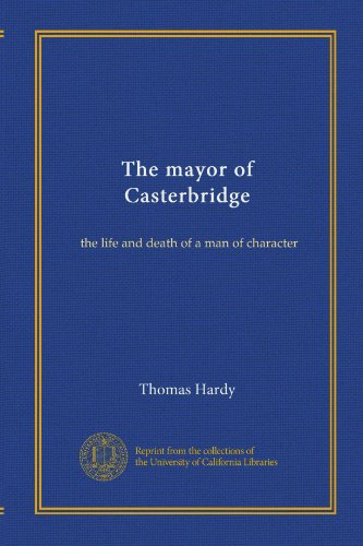 The mayor of Casterbridge: the life and death of a man of character by ...