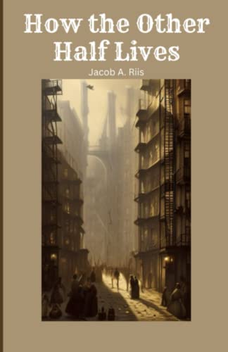 How the Other Half Lives: Studies Among the Tenements of New York by ...