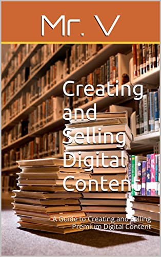Creating and Selling Digital Content: A Guide to Creating and Selling ...