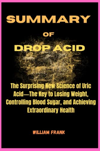 SUMMARY OF Drop Acid: The Surprising New Science of Uric Acid―The Key ...