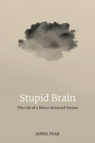 Stupid Brain: The Life of a Minor Attracted Person by James Peak ...
