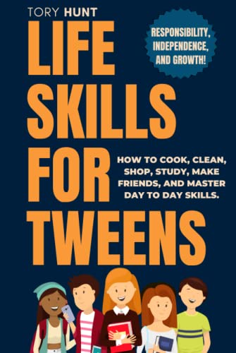 Life Skills For Tweens: How to Cook, Clean, Shop, Study, Make Friends, and Mastering Day to Day ...