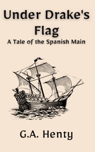 Under Drake's Flag: A Tale of the Spanish Main: A British Historical ...