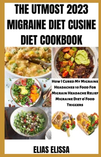 THE UTMOST 2023 MIGRAINE DIET CUSINE DIET COOKBOOK: How I cured my migraine headaches 10 Foods ...